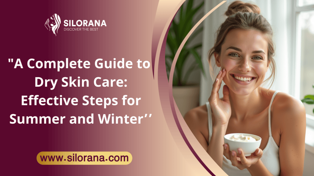 Dry Skin: 5 Effective Steps for Summer and Winter "SILORANA